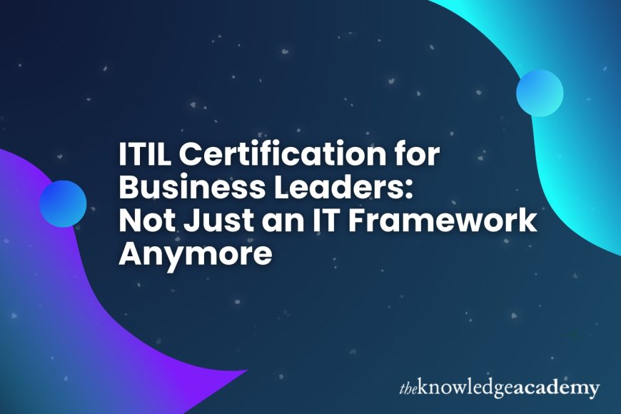 ITIL Certification for Business Leaders: Not Just an IT Framework ...